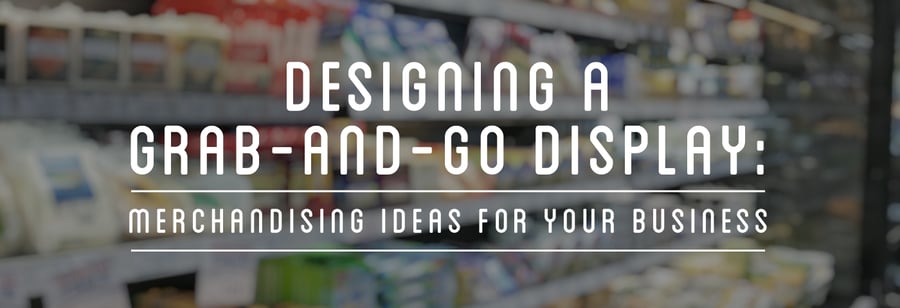 Designing a Grab-and-go Display: Merchandising Ideas for Your Business