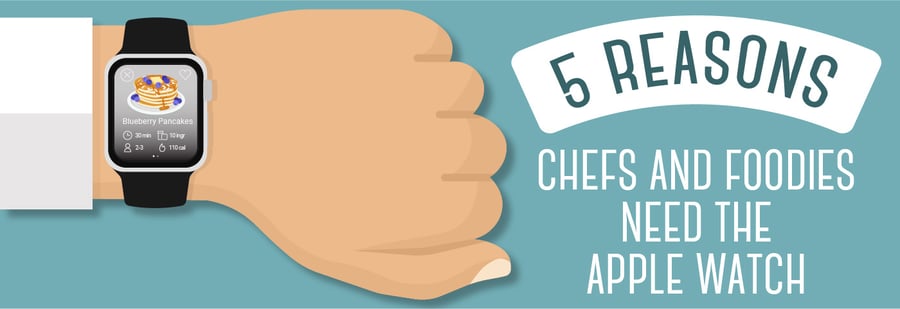 5 Reasons Chefs and Foodies Need the Apple Watch